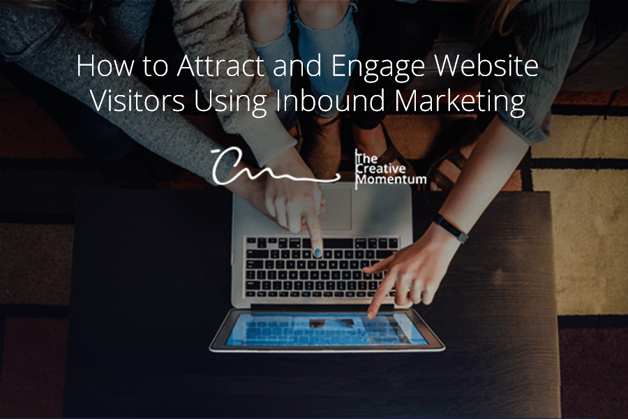 How to Attract and Engage Website Visitors Using Inbound Marketing