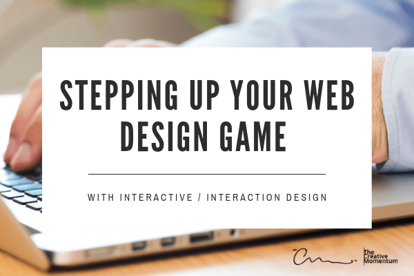 Stepping Up Your Web Design Game with Interactive / Interaction Design