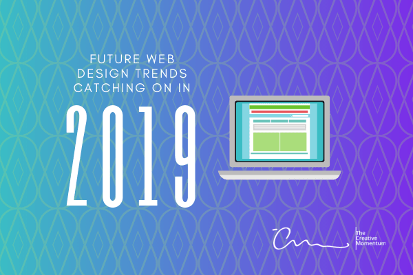 Future Web Design Trends Catching On in 2019